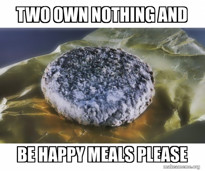 TWO OWN NOTHING AND BE HAPPY MEALS PLEASE Meme Generator