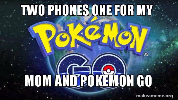 Two phones one for my Mom and Pokemon GO - Pokemon Go Meme Generator