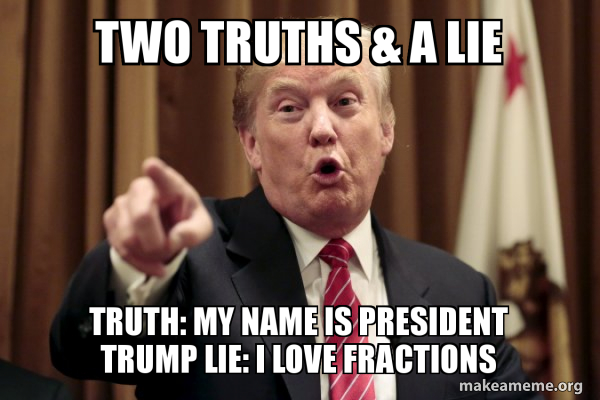 Two Truths & A Lie Truth: My name is President Trump Lie: I love ...