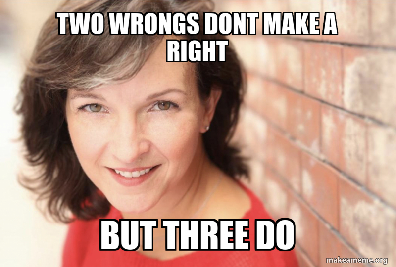 Two wrongs dont make a right but three do Meme Generator