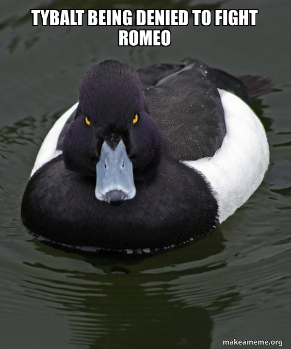 Tybalt being denied to fight romeo - Revenge Duck ( Angry Advice Duck ...