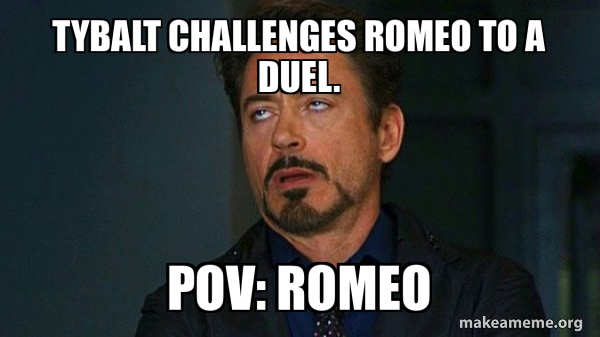 Tybalt challenges Romeo to a duel. POV: Romeo - Tony Stark Eye Roll ...