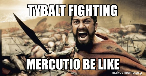 Tybalt fighting Mercutio be like - The 300 Meme Generator