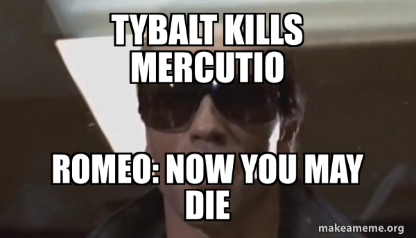 Tybalt kills Mercutio Romeo: Now you may die - The Terminator Meme ...
