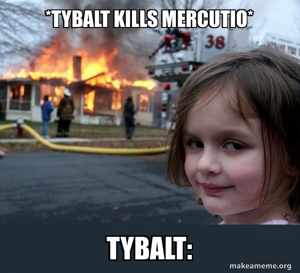 *Tybalt kills Mercutio* Tybalt: - Disaster Girl Meme Generator