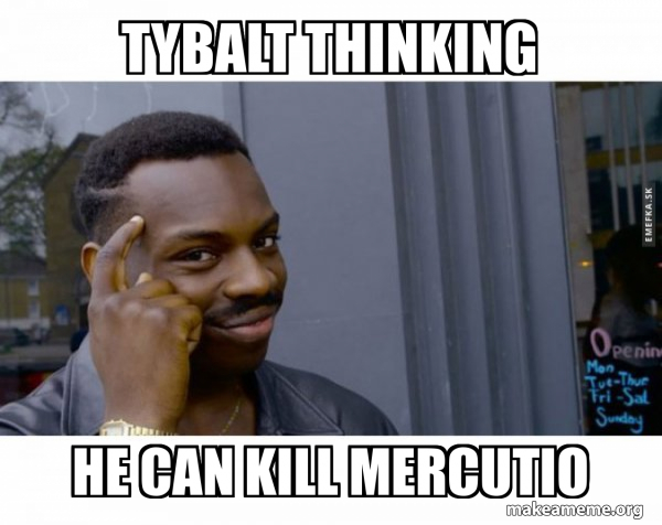 Tybalt thinking he can kill Mercutio - Roll Safe Black Guy Pointing at ...
