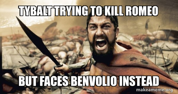 Tybalt trying to kill Romeo but faces Benvolio instead - The 300 Meme ...