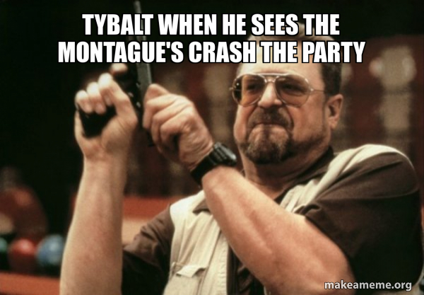 Tybalt when he sees the Montague's crash the party - Am I the only one ...