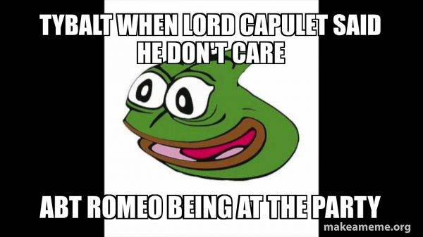 Tybalt when lord capulet said he don't care abt Romeo being at the ...