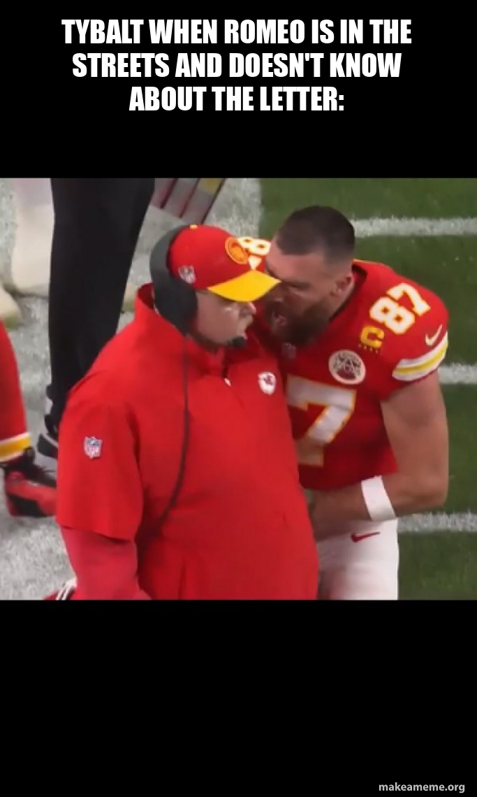 Tybalt when Romeo is in the streets and doesn't know about the letter ...