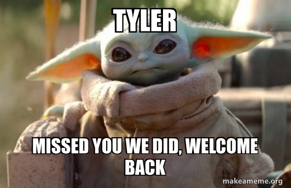 Tyler missed you we did, welcome back - Baby Yoda looking at you Meme ...