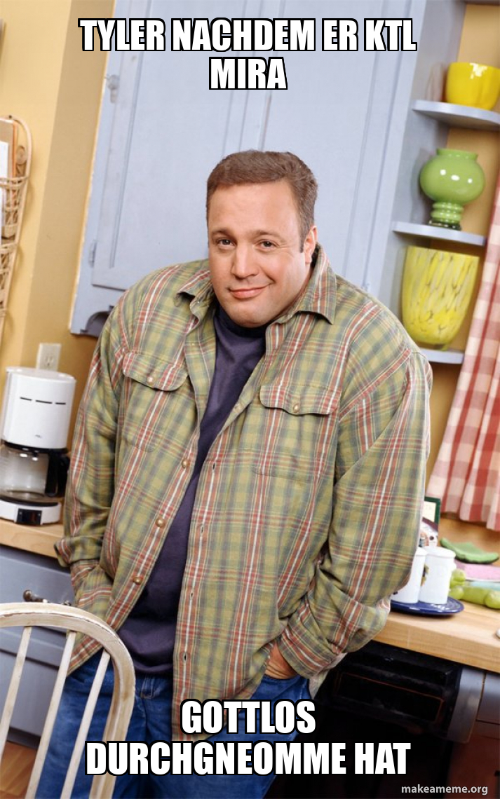 Tyler nachdem er ktl mira Gottlos durchgneomme hat - Kevin James Meme ...