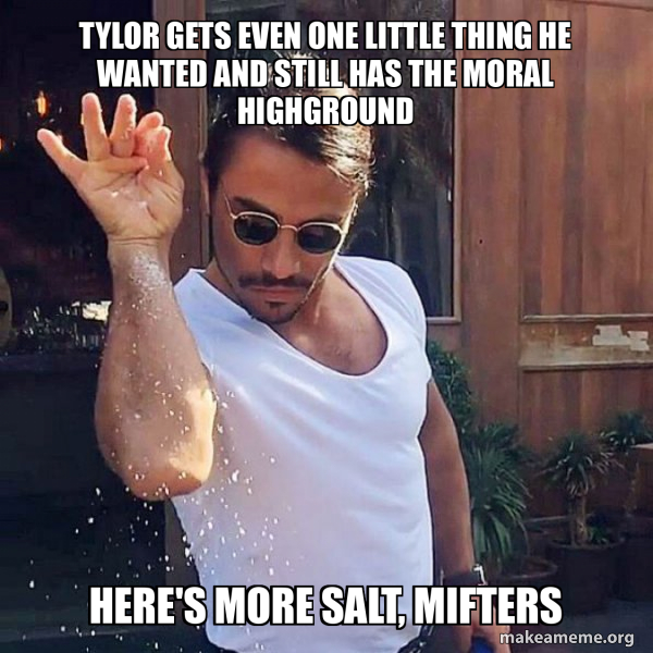 tylor gets even one little thing he wanted and still has the moral ...