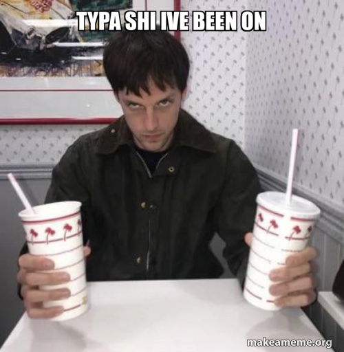 Typa shi ive been on Meme Generator