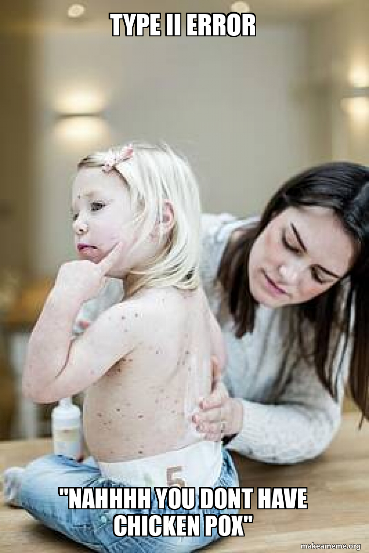 type ii error "Nahhhh you dont have chicken pox" Meme Generator