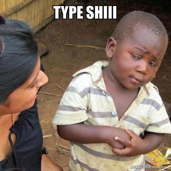 type shiii - Skeptical Third World Kid Meme Generator