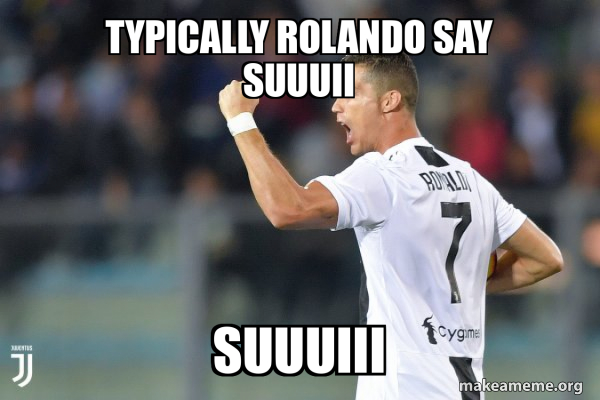 Typically Rolando say Suuuii Suuuiii - Cristiano Ronaldo Meme Generator