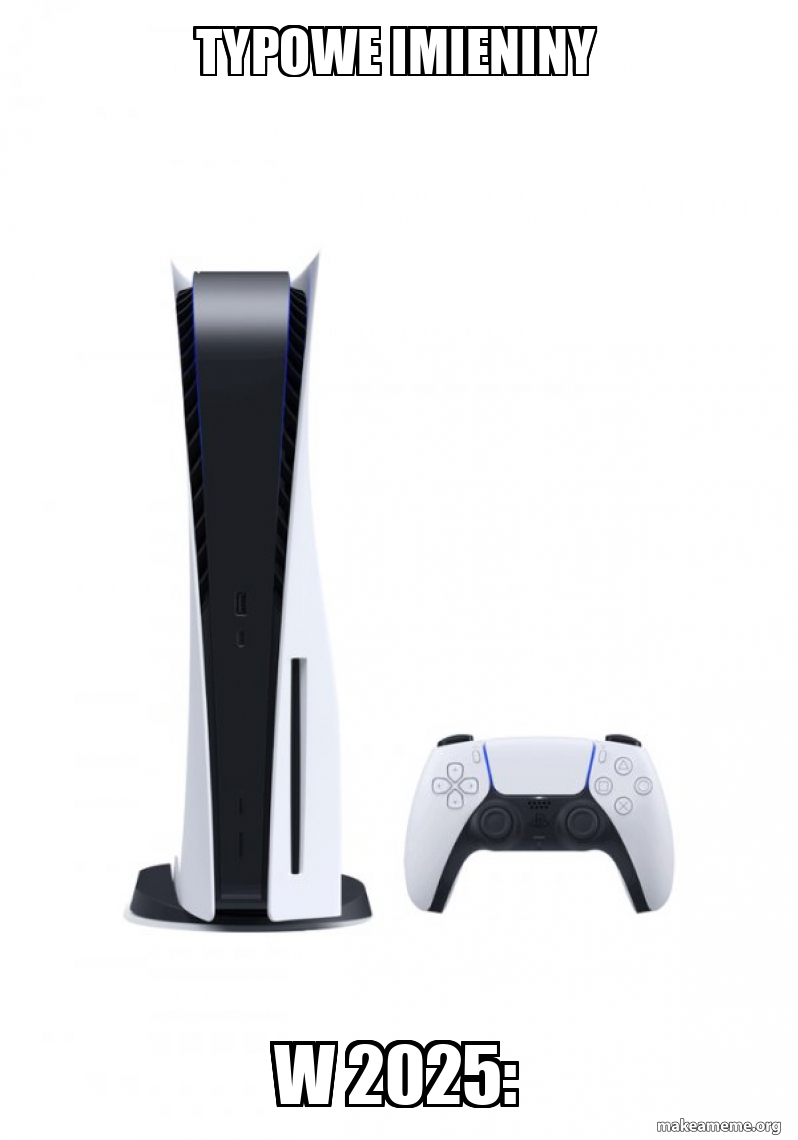 Typowe imieniny w 2025: - PlayStation 5 Meme Generator