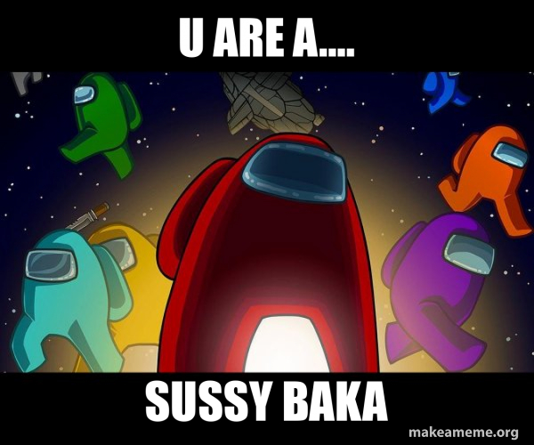 U are a…. Sussy baka - Among Us Meme Generator