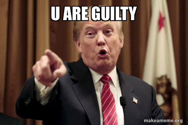 U are guilty - Donald Trump Says Meme Generator