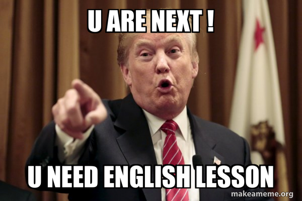 u are next ! u need English lesson - Donald Trump Says Meme Generator