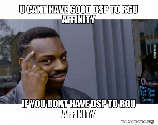 U cant have good DSP to RGU affinity if you dont have DSP to RGU ...