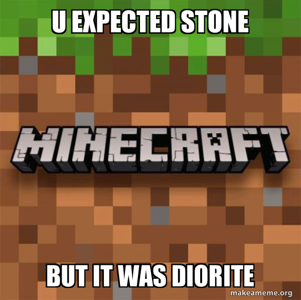 u expected stone but it was diorite - Minecraft Meme Generator