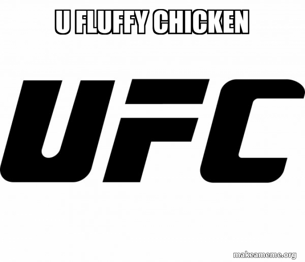U fluffy chicken - UFC Meme Generator