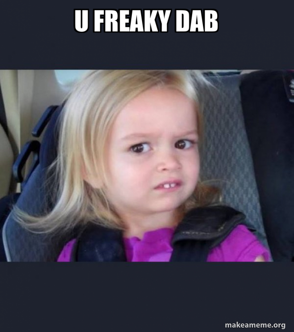 U freaky dab - Side-Eyes Chloe Meme Generator