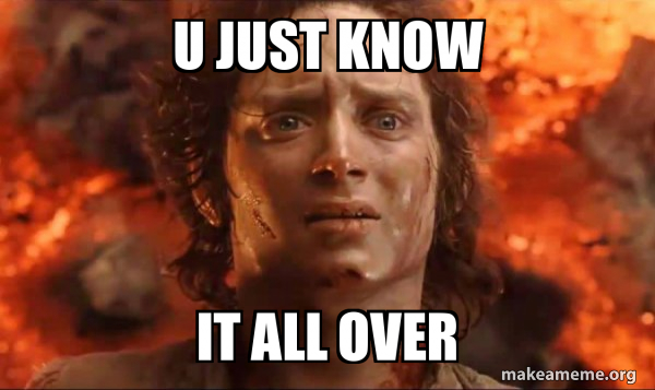U Just Know it all over - Frodo it's over it's done Meme Generator