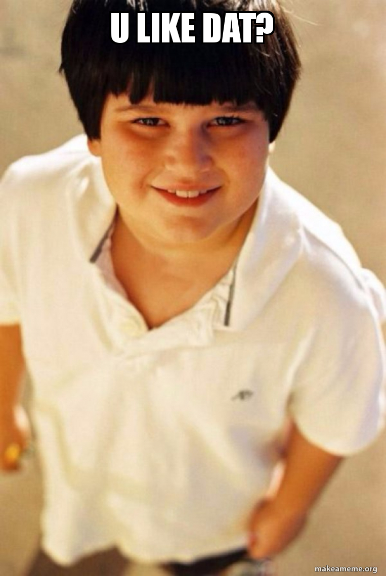 u like dat? - Annoying Childhood Friend Meme Generator