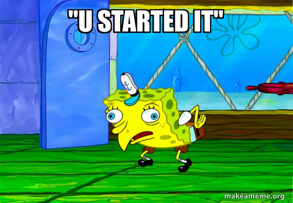 "u started it" - Mocking SpongeBob Meme Generator