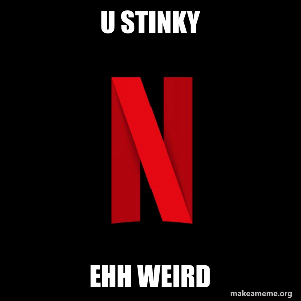 u stinky ehh weird - Netflix Meme Generator