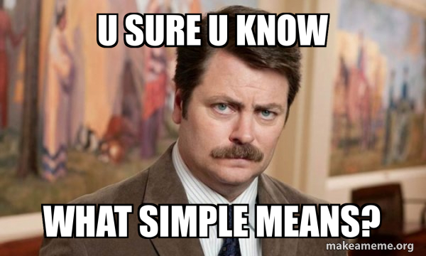 U SURE U KNOW WHAT SIMPLE MEANS? - Ron Swanson : I am a Simple Man Meme ...