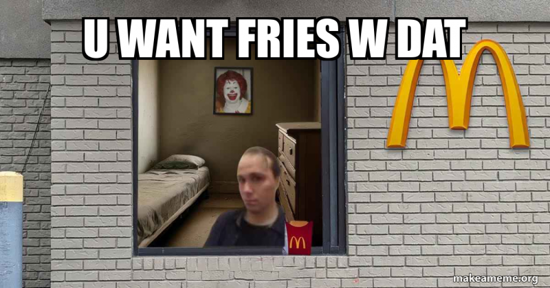u want fries w dat Meme Generator