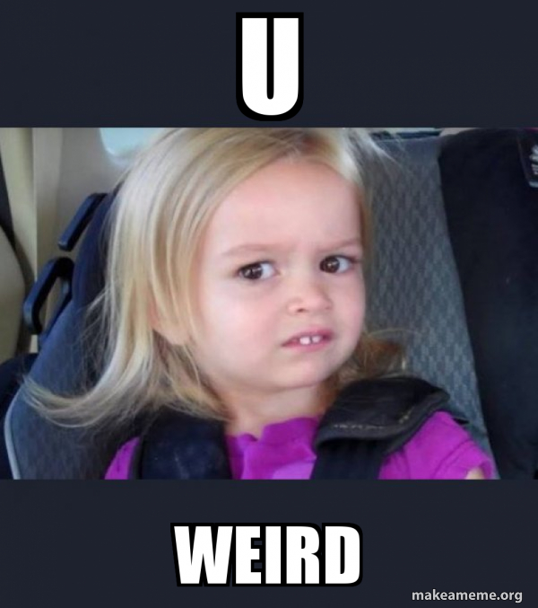 U WEIRD - Side-Eyes Chloe Meme Generator