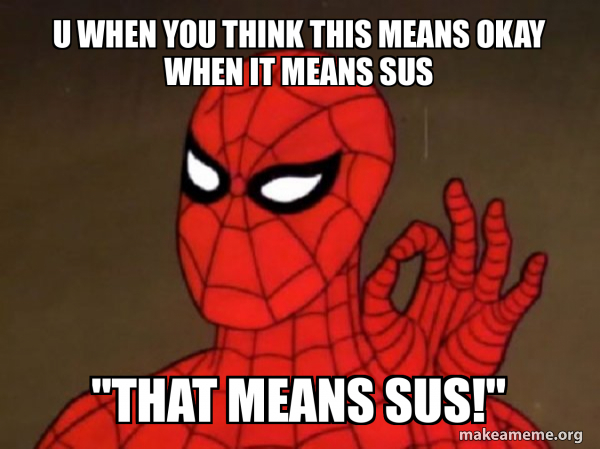 u when you think this means okay when it means sus "THAT MEANS SUS ...