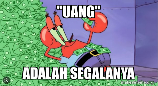"UANG" ADALAH SEGALANYA - Mr Krabs Money Meme Generator