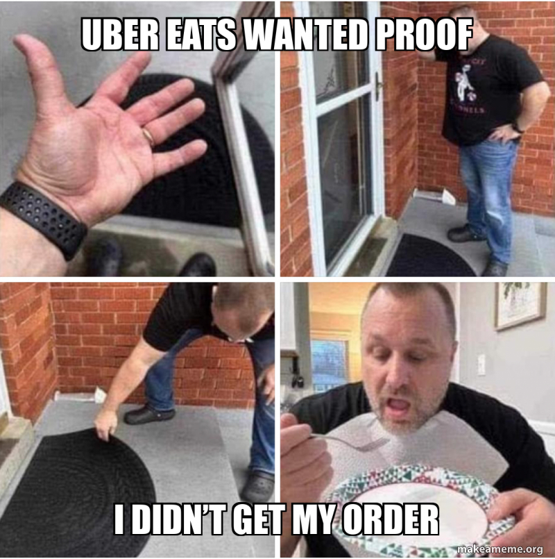 Uber eats wanted proof I didn’t get my order Meme Generator
