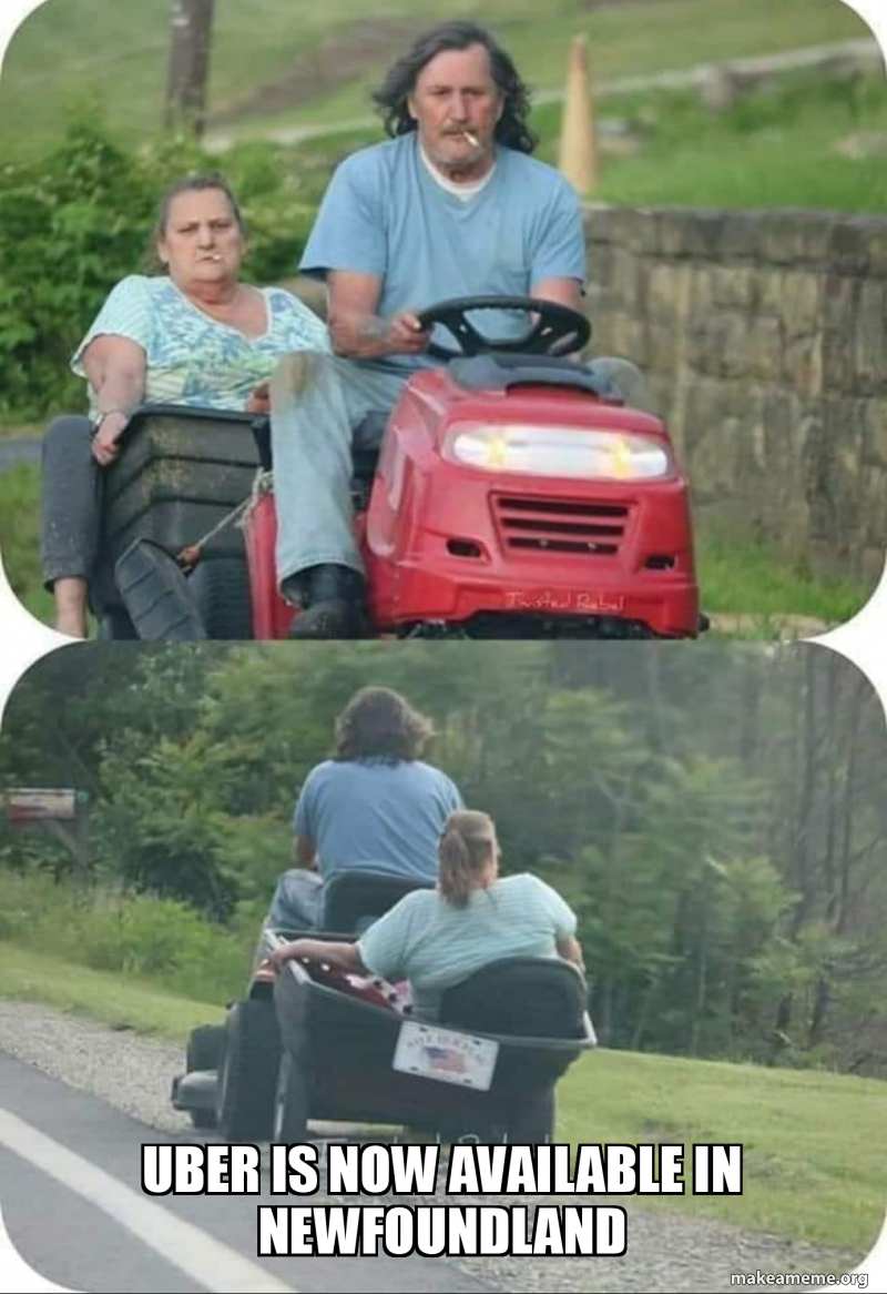 Uber is now available in Newfoundland Meme Generator