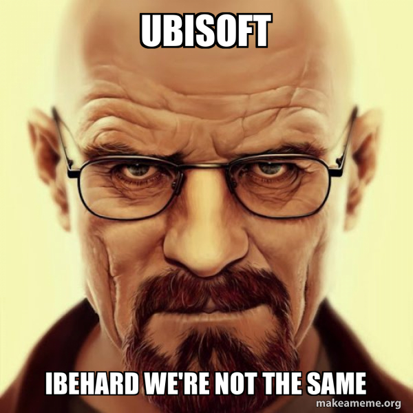 Ubisoft Ibehard we're not the same - Walter White Breaking Bad Meme ...