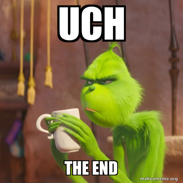 UCH THE END - Grinch Meme Generator