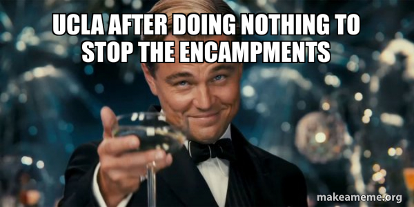 UCLA after doing nothing to stop the encampments - Great Gatsby ...