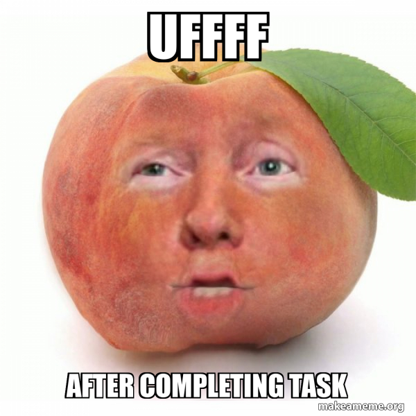 Uffff After completing task - Impeached Donald Trump Meme Generator