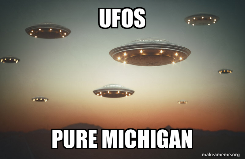UFOs Pure michigan - Pm Meme Generator