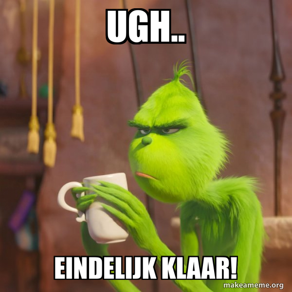 Ugh.. Eindelijk klaar! - Grinch Meme Generator