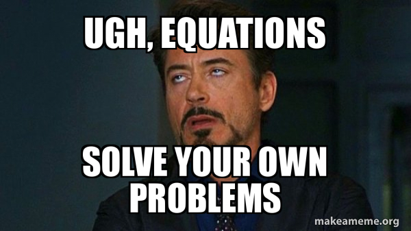 UGH, EQUATIONS SOLVE YOUR OWN PROBLEMS - Tony Stark Eye Roll Meme Generator