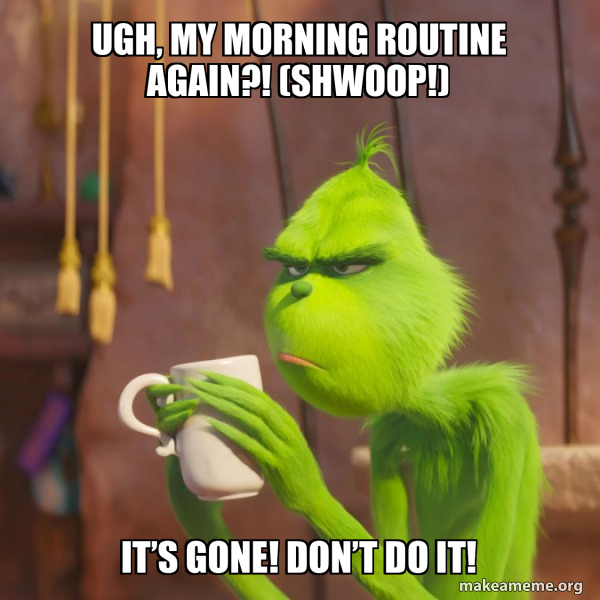 Ugh, my morning routine again?! (Shwoop!) IT’S GONE! DON’T DO IT ...