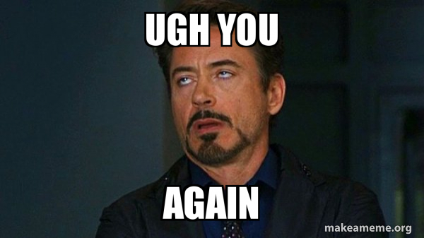 ugh you again - Tony Stark Eye Roll Meme Generator