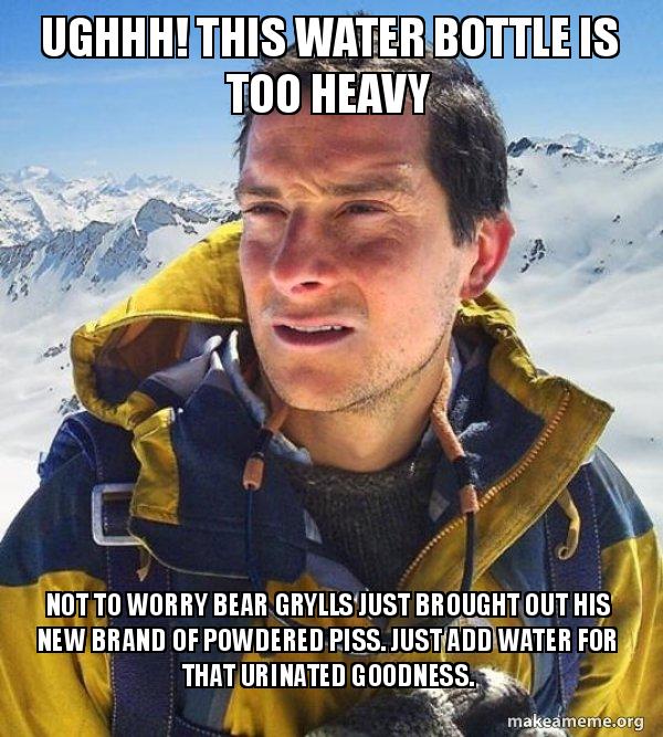 ughhh! this water bottle is too heavy Not to worry Bear Grylls just ...